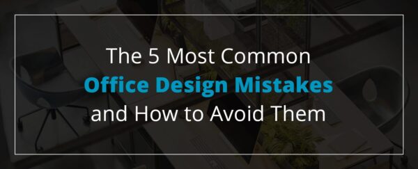 The 5 Most Common Office Design Mistakes to Avoid
